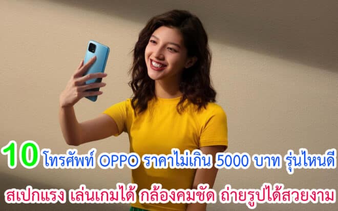 10 โทรศัพท์ OPPO ราคาไม่เกิน 5000 บาท รุ่นไหนดี ปี 2025 น่าใช้งาน